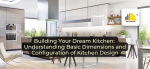 Building Your Dream Kitchen: Understanding Basic Dimensions and ...